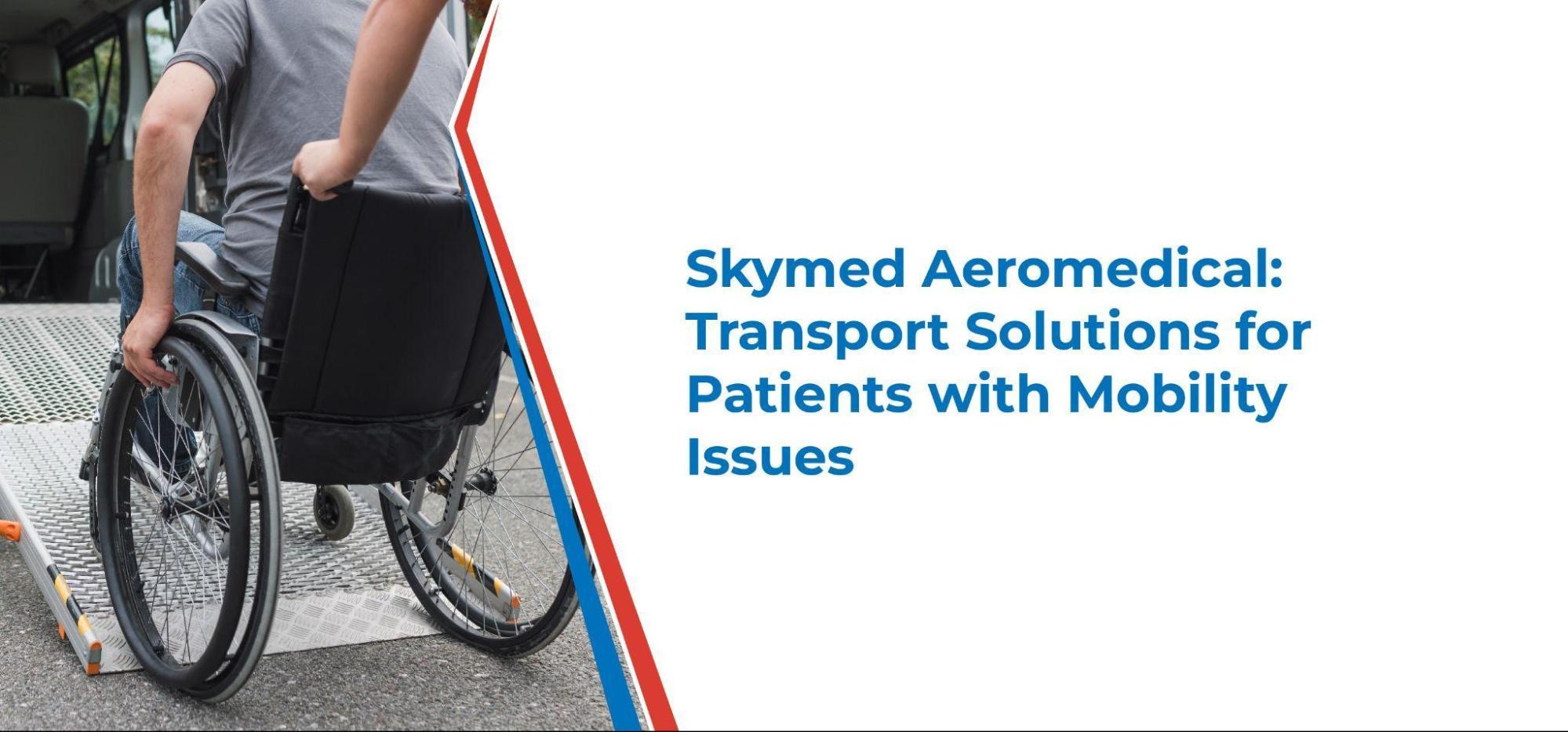 Transporting Patients with Mobility Issues: What You Need to Know - SkyMed